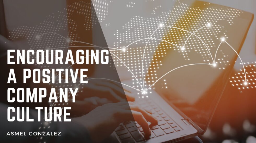 Encouraging a Positive Company Culture | Asmel Gonzalez | Professional ...